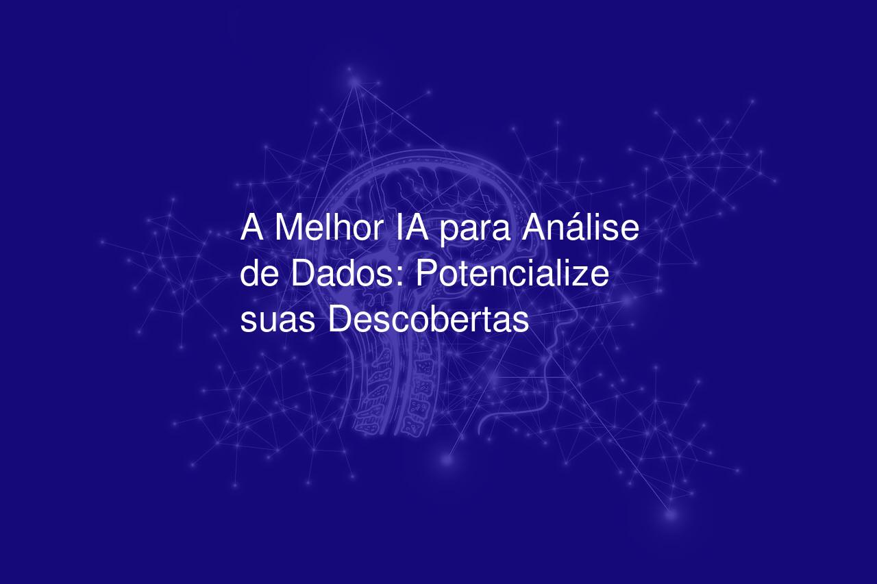 A Melhor IA para Análise de Dados: Potencialize suas Descobertas ...
