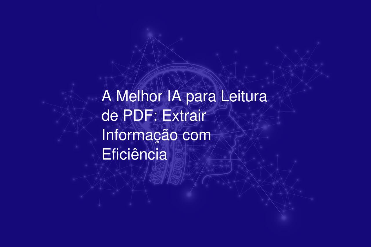 A Melhor IA para Leitura de PDF: Extrair Informação com Eficiência ...