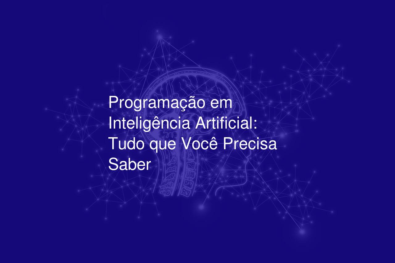 Programação em Inteligência Artificial: Tudo que Você Precisa Saber ...